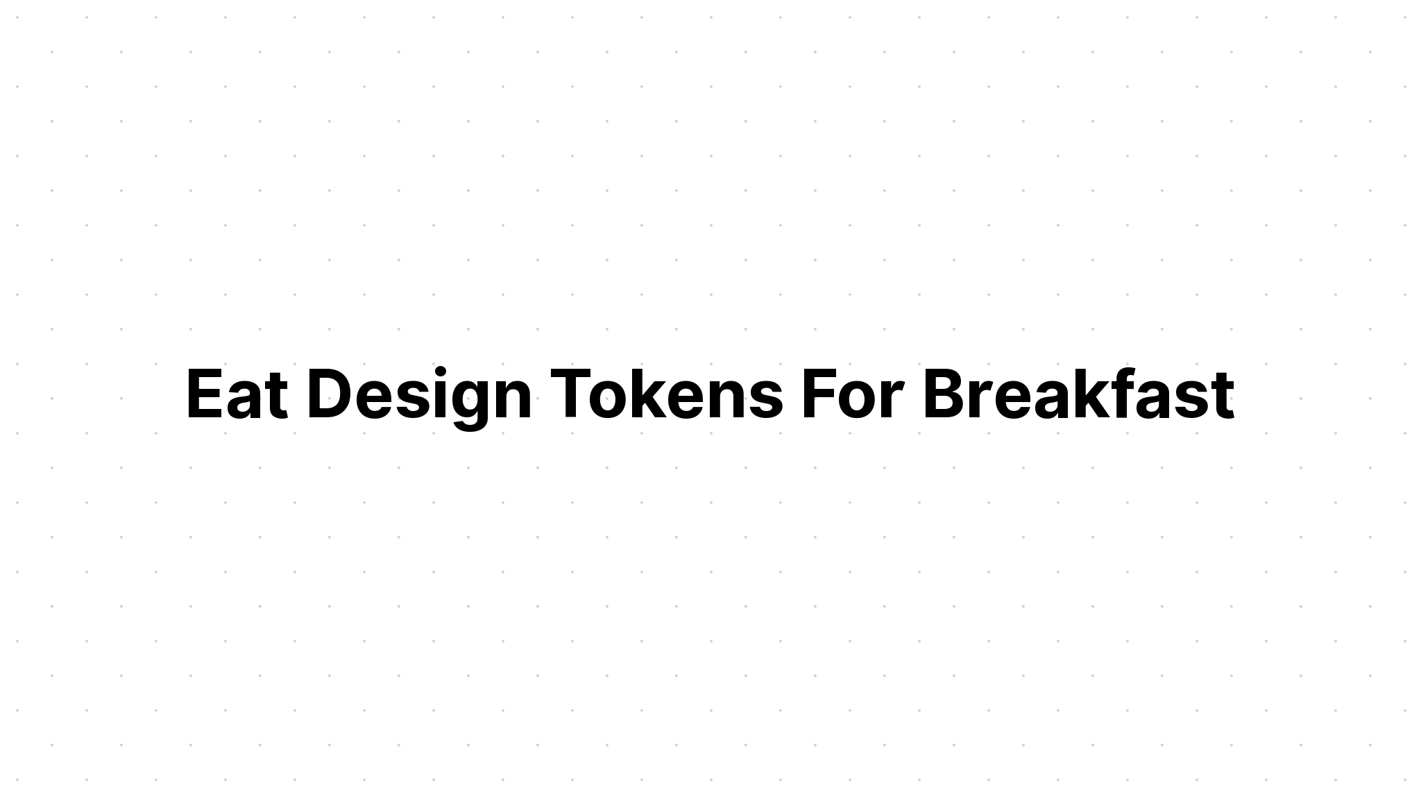 Eat Design Tokens For Breakfast | carbonemike.com